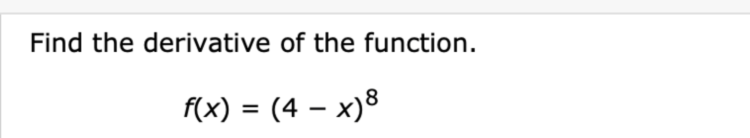 Solved Find the derivative of the function.f(x)=(4-x)8 | Chegg.com