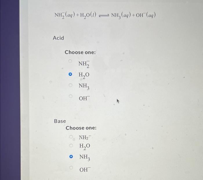 Solved NH2−(aq)+H2O(l)⇌NH3(aq)+OH−(aq) Acid Choose one: NH2− | Chegg.com