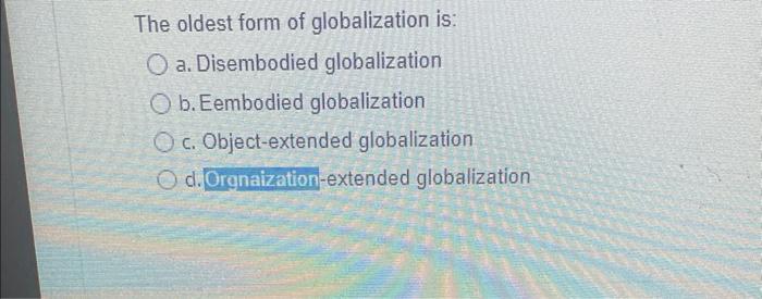 The oldest form of globalization is: a. Disembodied | Chegg.com