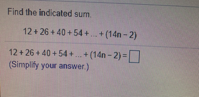 Solved Find the indicated sum. 12 + 26 + 40+54 + ... + | Chegg.com