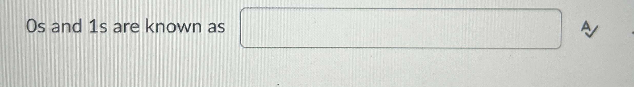 Solved Os and 1s are known as | Chegg.com