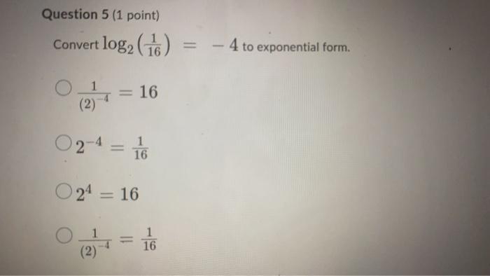 Solved Question 5 (1 point) Convert log2 (16) 4 to | Chegg.com