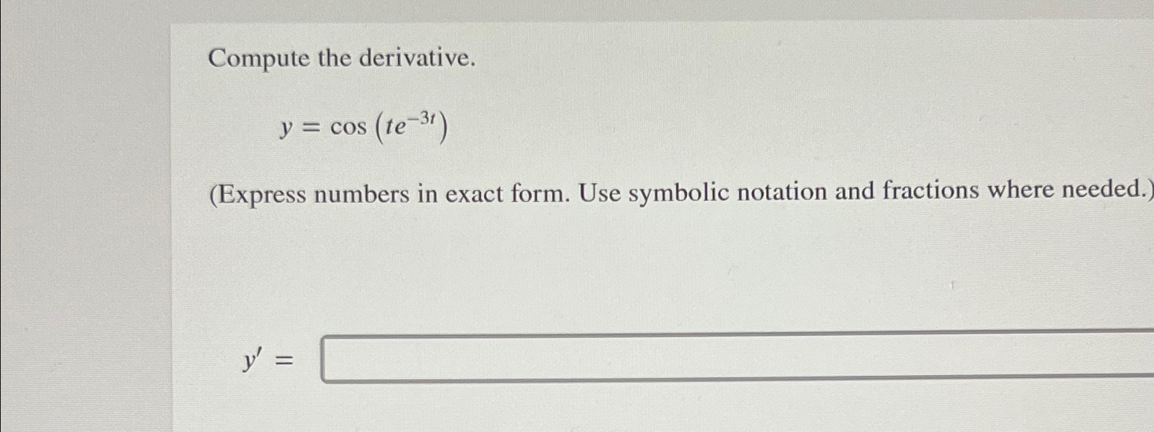 Solved Compute the derivative.y=cos(te-3t)(Express numbers | Chegg.com