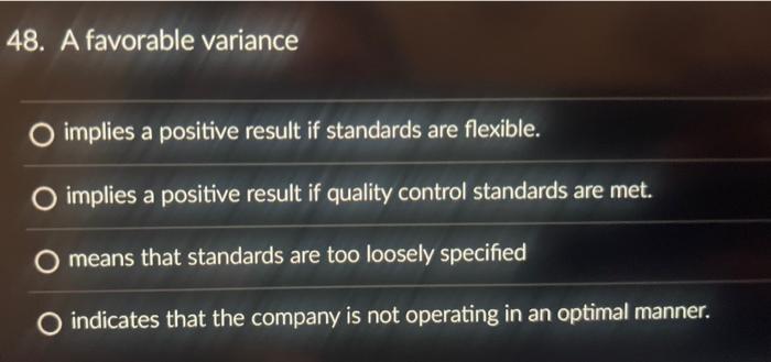 Solved 48. A favorable variance implies a positive result if | Chegg.com