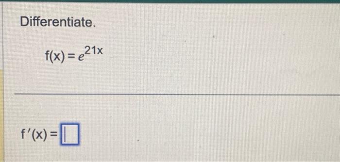 Solved Differentiate. f(x)=e21x f′(x)= | Chegg.com
