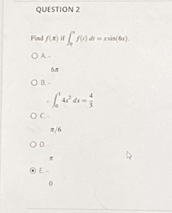 Solved QUESTION 2 Find f(x) if ∫0xf(t)dt=xsin(6r). A. 6π B. | Chegg.com