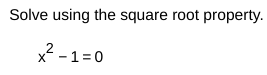 Solved Solve using the square root property.x2-1=0 | Chegg.com