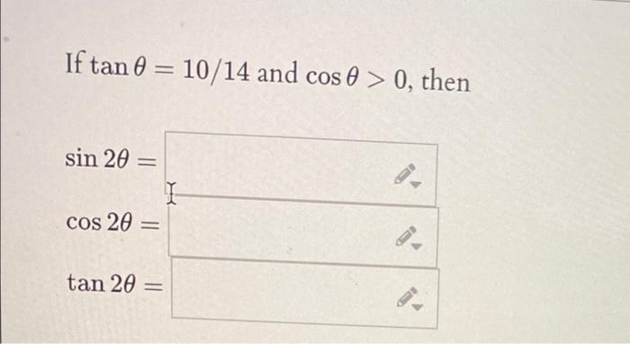 [Solved]: If ( tan theta=10 / 14 ) and ( cos theta>0