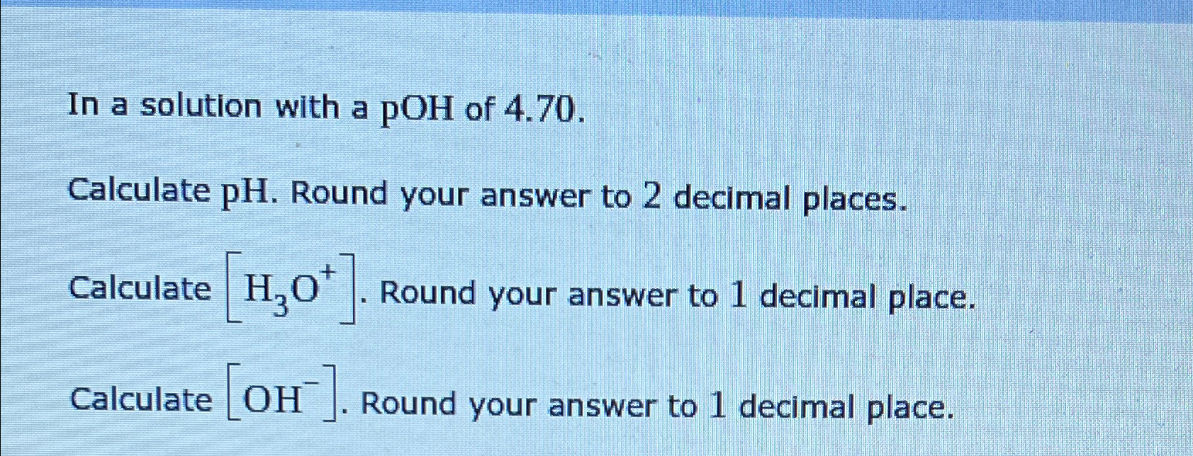 Solved In a solution with a pOH of 4.70 .Calculate pH. | Chegg.com