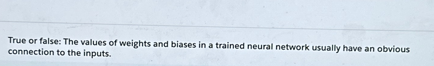 Solved True or false: The values of weights and biases in a | Chegg.com