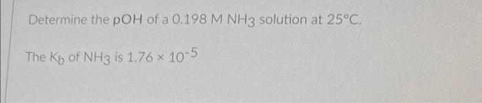 Determine the pOH of a 0.198 M NH3 solution at 25°C. | Chegg.com