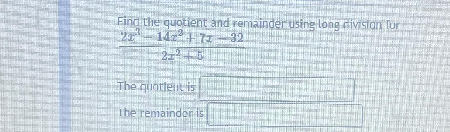 Solved Find the quotient and remainder using long division | Chegg.com