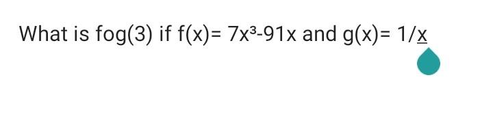 Solved What is fog(3) if f(x)=7x3−91x and g(x)=1/x | Chegg.com
