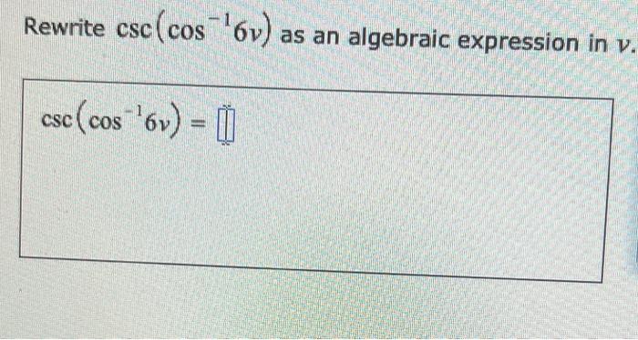 Solved Rewrite csc (CO csc(cos - 6v) as an algebraic | Chegg.com