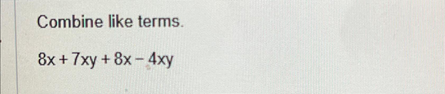 Solved Combine like terms.8x+7xy+8x-4xy | Chegg.com