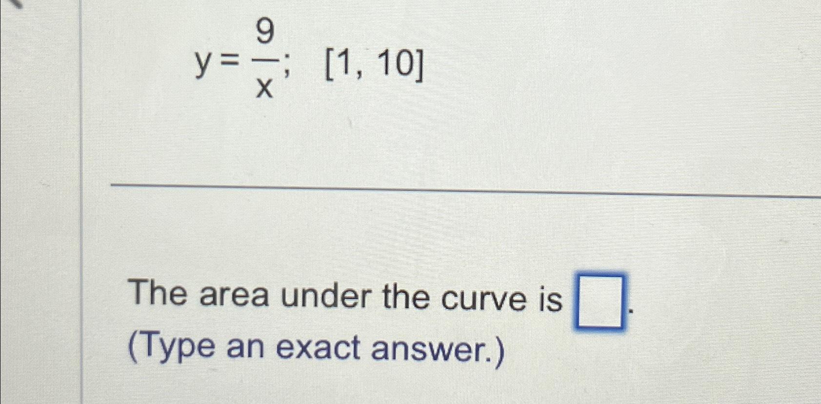 Solved y=9x;,[1,10]The area under the curve is(Type an exact | Chegg.com