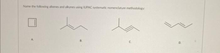 Solved Narne the following alkenes and alkynes using IUPAC | Chegg.com Solved Narne the following alkenes and alkynes using IUPAC | Chegg.com