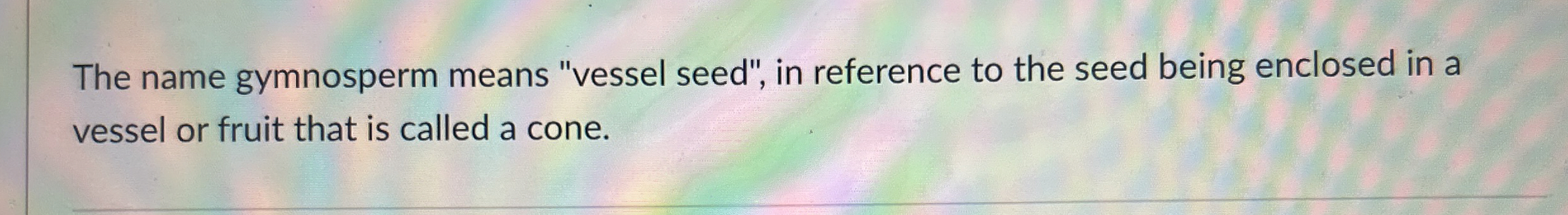 Solved The name gymnosperm means "vessel seed", in reference | Chegg.com