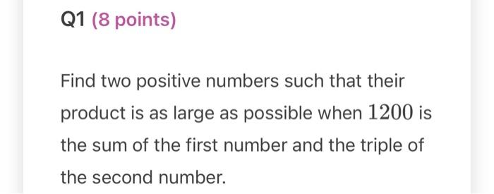 Solved Find two positive numbers such that their product is | Chegg.com