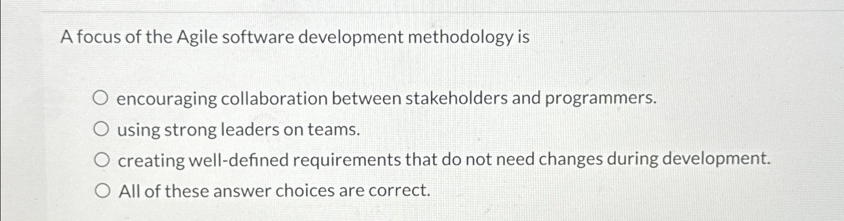 Solved A focus of the Agile software development methodology | Chegg.com