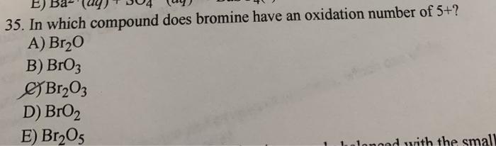 Solved 35. In which compound does bromine have an oxidation | Chegg.com