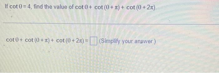 Solved If cotθ=4, find the value of cotθ+cot(θ+π)+cot(θ+2π). | Chegg.com