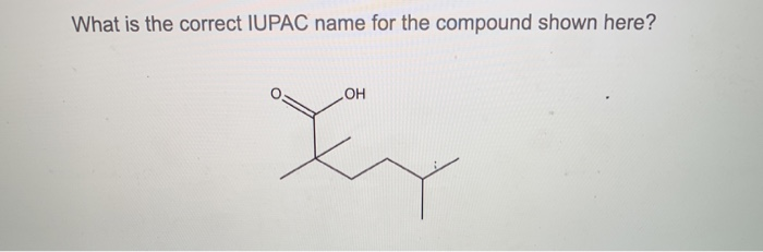 Solved What is the correct IUPAC name for the compound shown | Chegg.com