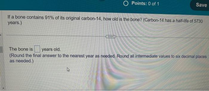 Solved If a bone contains 91% of its original carbon- 14 , | Chegg.com