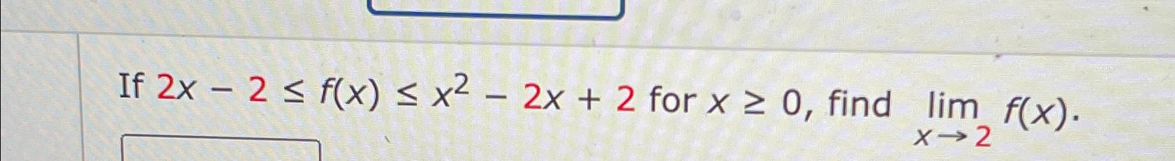 Solved If 2x-2≤f(x)≤x2-2x+2 ﻿for x≥0, ﻿find limx→2f(x) | Chegg.com