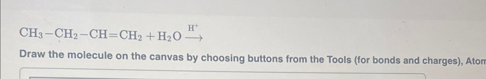 Solved CH3-CH2-CH=CH2+H2O→H+Draw the molecule on the canvas | Chegg.com