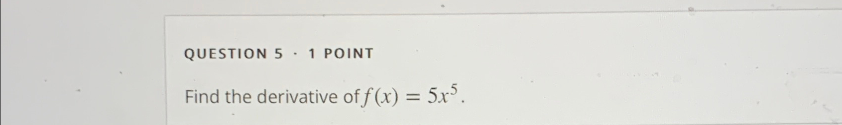 Solved QUESTION 5 - 1 ﻿POINTFind the derivative of f(x)=5x5. | Chegg.com