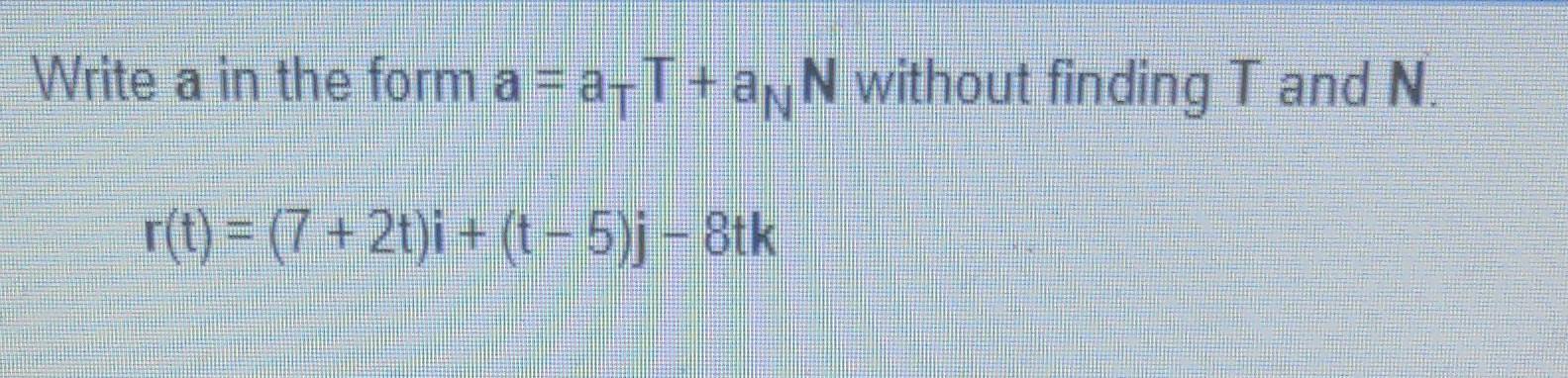 Solved Write a in the form a=aTT+aNN without finding T and | Chegg.com