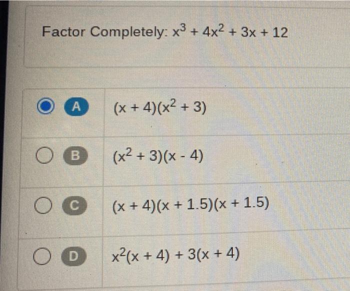 Solved Factor Completely: x3 + 4x2 + 3x + 12 A (x + 4)(x2 + | Chegg.com