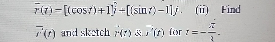 Solved vec(r)(t)=[(cost)+1]hat(i)+[(sint)-1]j.(ii) ﻿Find | Chegg.com