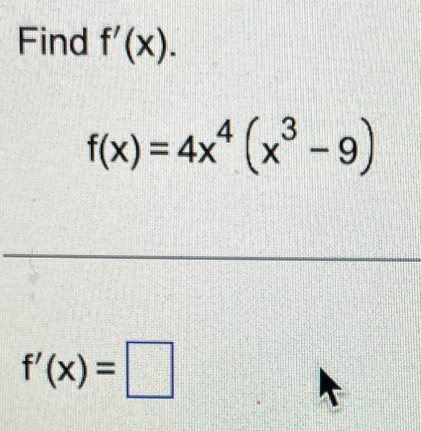 Solved Find f'(x)f(x)=4x4(x3-9)f'(x)= | Chegg.com