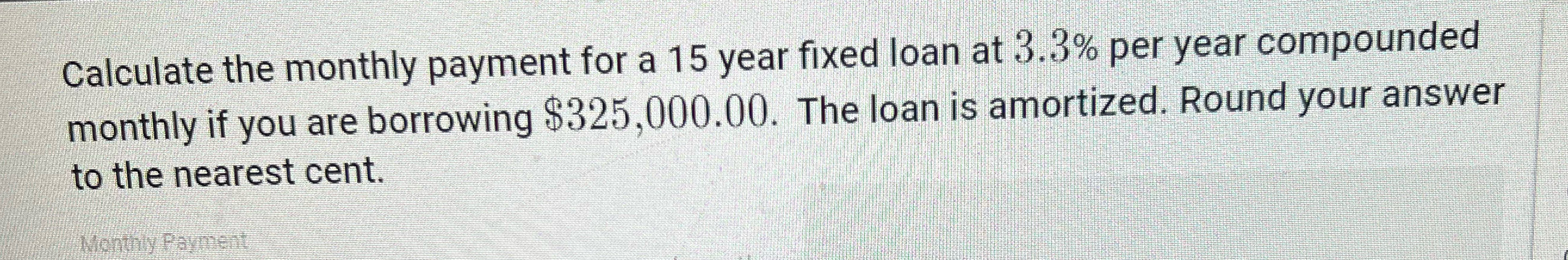 Solved Calculate the monthly payment for a 15 ﻿year fixed | Chegg.com