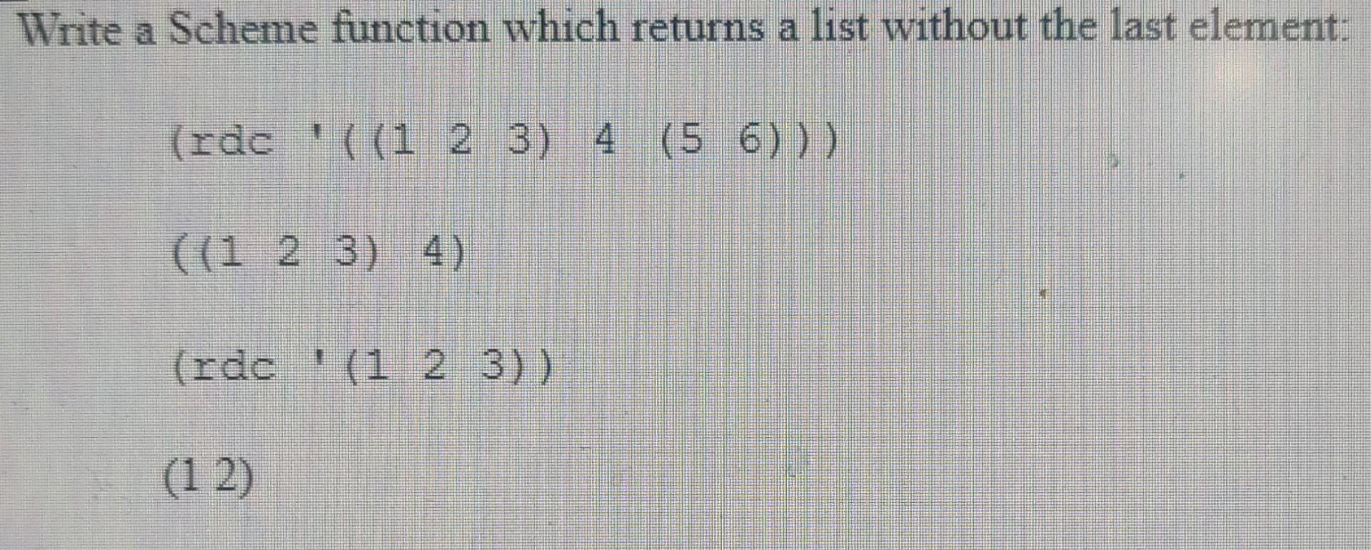 Solved Write a Scheme function which returns a list without | Chegg.com Solved Write a Scheme function which returns a list without | Chegg.com