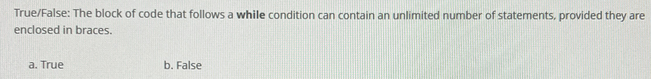 Solved True/False: The block of code that follows a while | Chegg.com