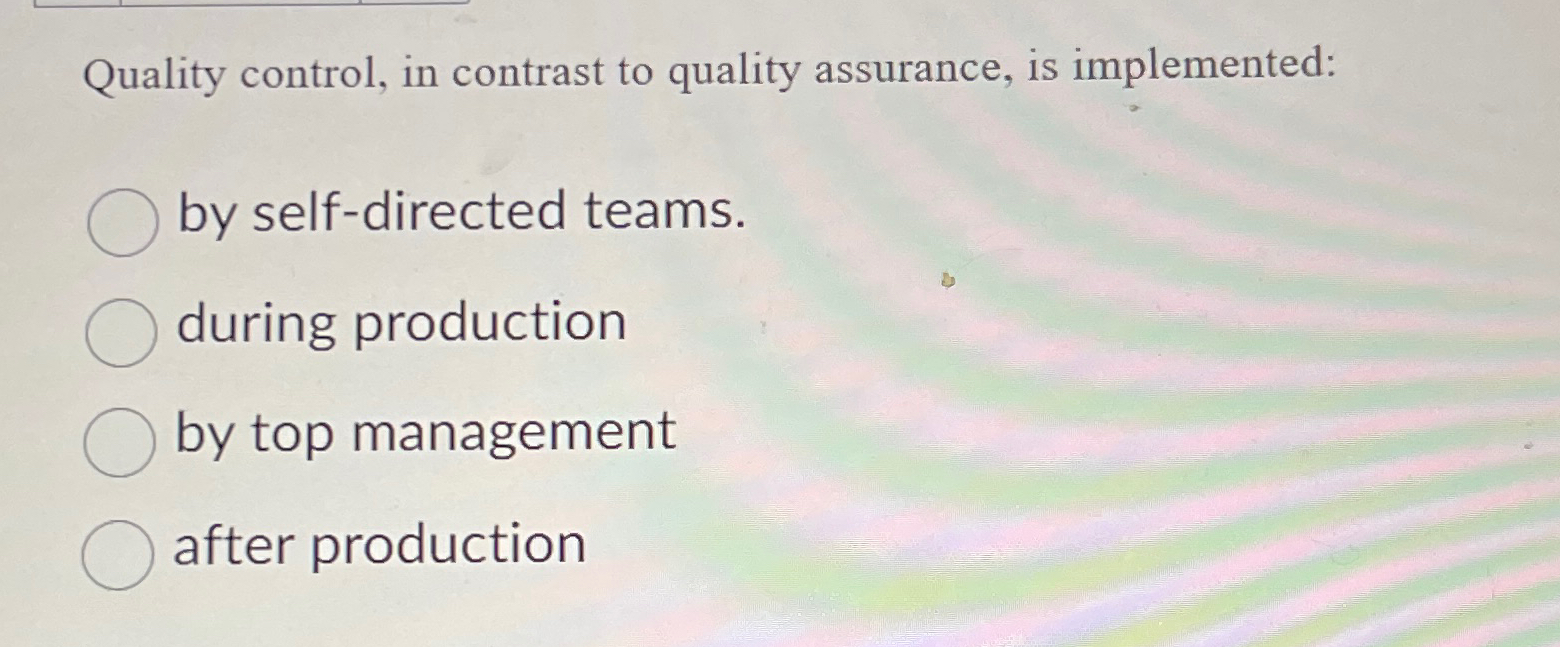 Solved Quality control, in contrast to quality assurance, is | Chegg.com