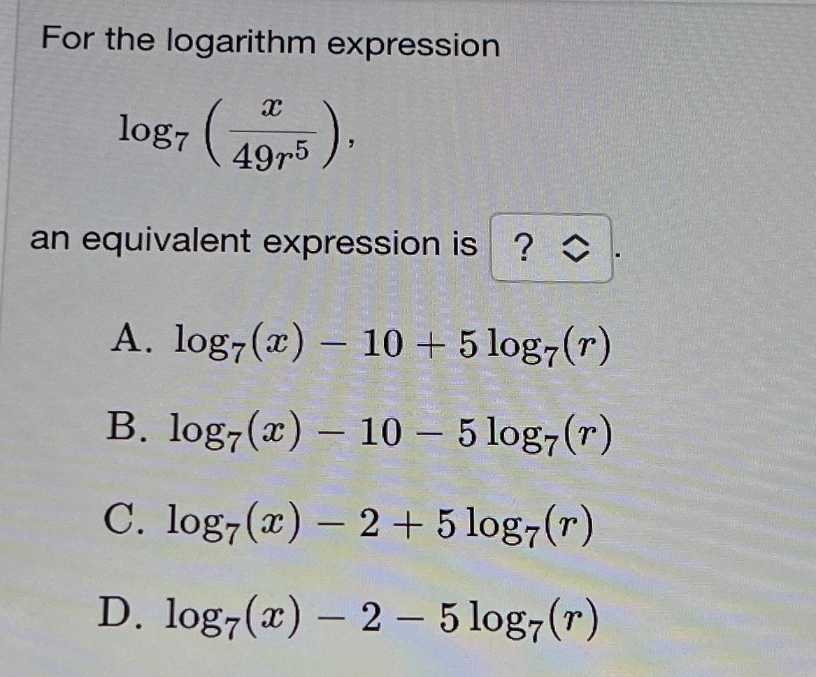 Solved For the logarithm expressionlog7(x49r5)an equivalent | Chegg.com