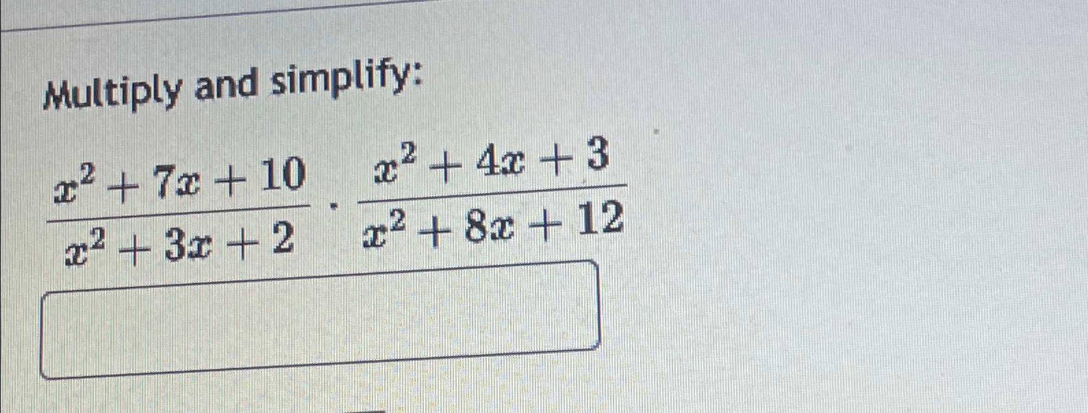 Solved Multiply and simplify:x2+7x+10x2+3x+2*x2+4x+3x2+8x+12 | Chegg.com