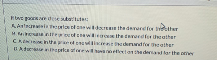 Solved If two goods are close substitutes: A. An increase in | Chegg.com