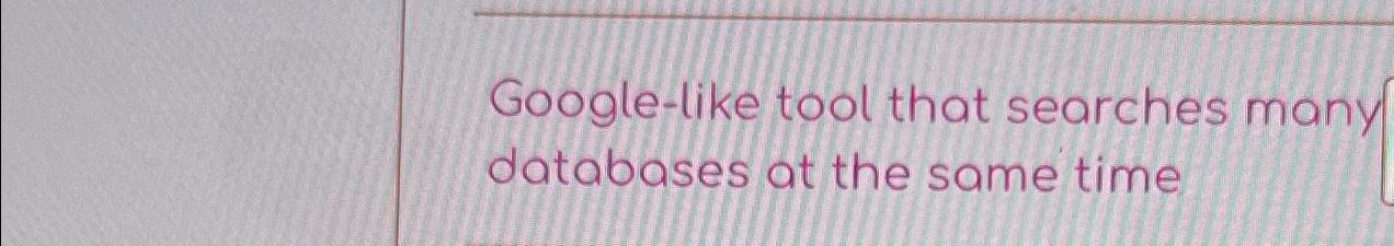 Solved Google-like tool that searches many databases at the | Chegg.com