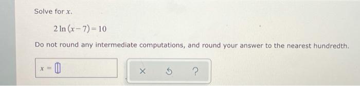 Solved Solve for x. 2 In (x - 7)= 10 Do not round any | Chegg.com