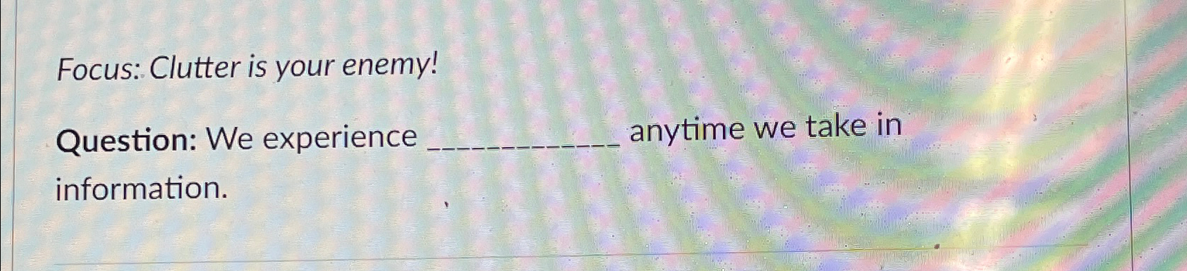 Solved Focus: Clutter is your enemy!Question: We experience | Chegg.com
