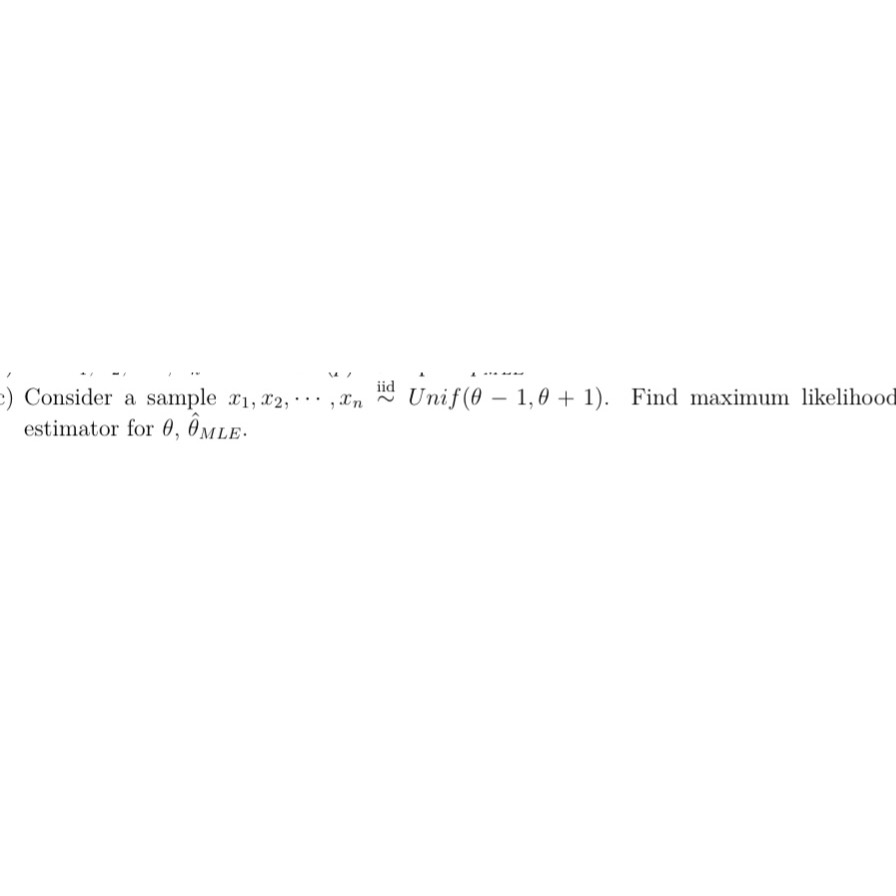 Solved Consider a sample x1,x2,cdots,xn∼ iid Unif(θ-1,θ+1). | Chegg.com