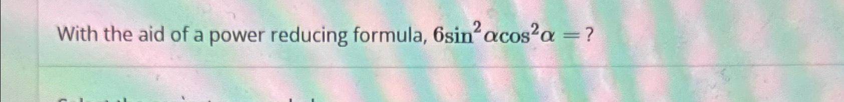 Solved With the aid of a power reducing formula, | Chegg.com