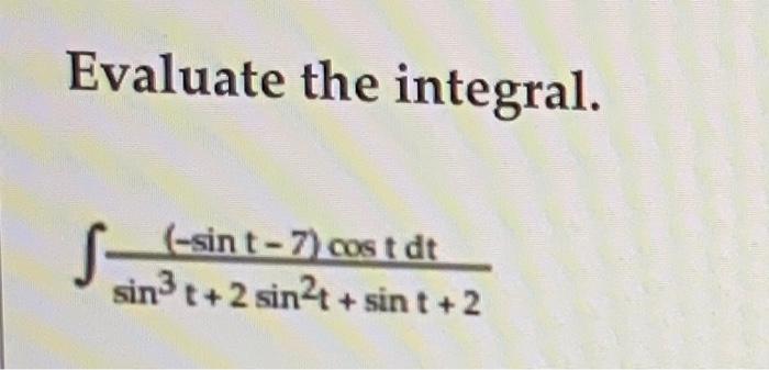 Solved Evaluate the integral. (-sin t-7) cos t dt /sin t+2 | Chegg.com