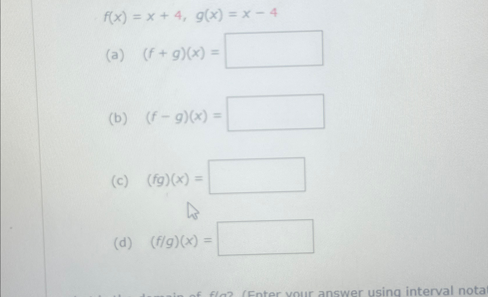 Solved f(x)=x+4,g(x)=x-4(a) (f+g)(x)=(b) (f-g)(x)=(c) (fg)(x | Chegg.com
