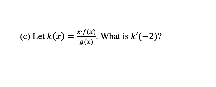 Solved (c) ﻿Let k(x)=x*f(x)g(x). ﻿What is k'(-2) ? | Chegg.com
